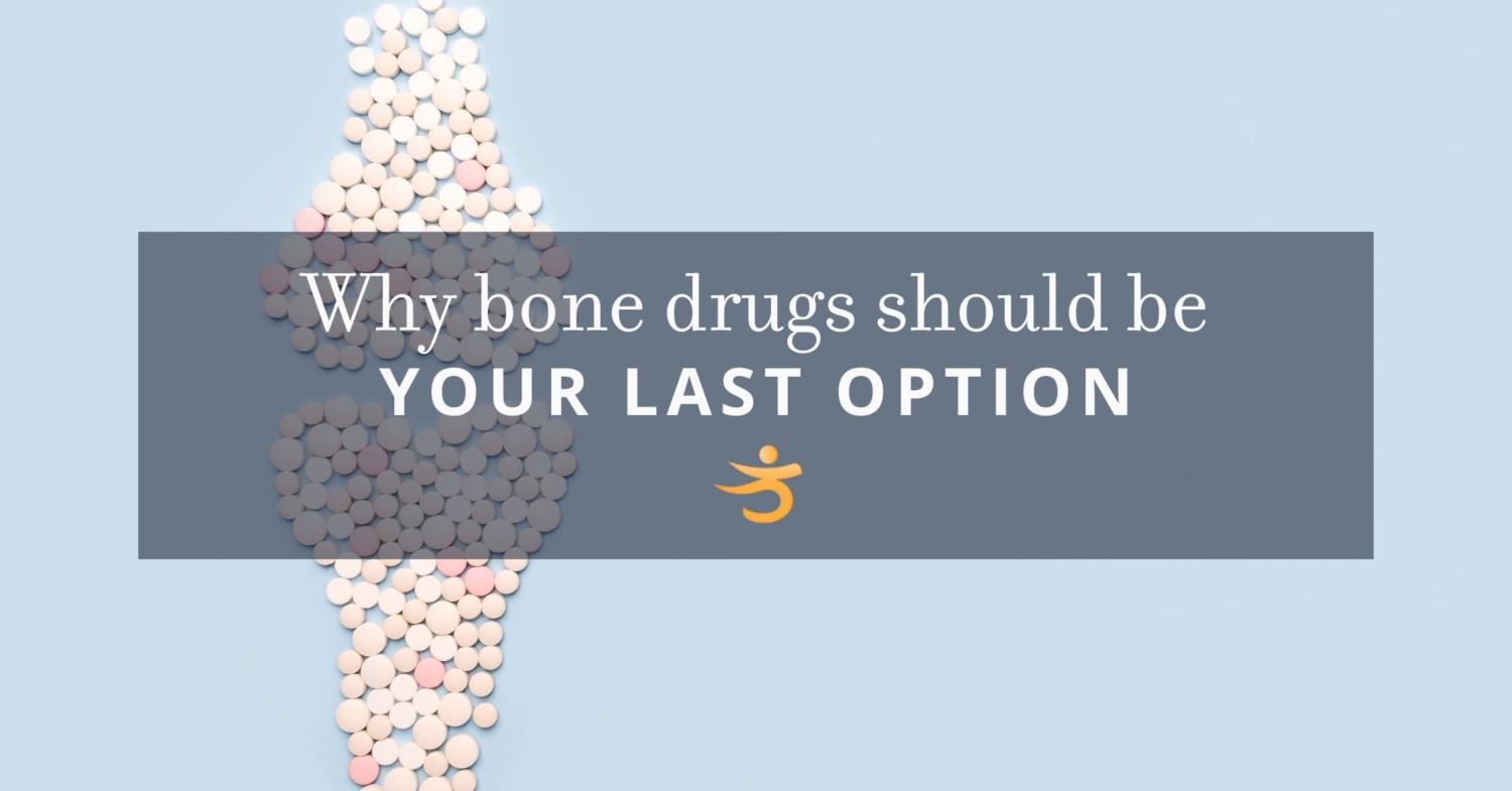 5 Reasons Why Bone Drugs Should Be Your Last Resort | Better Bones