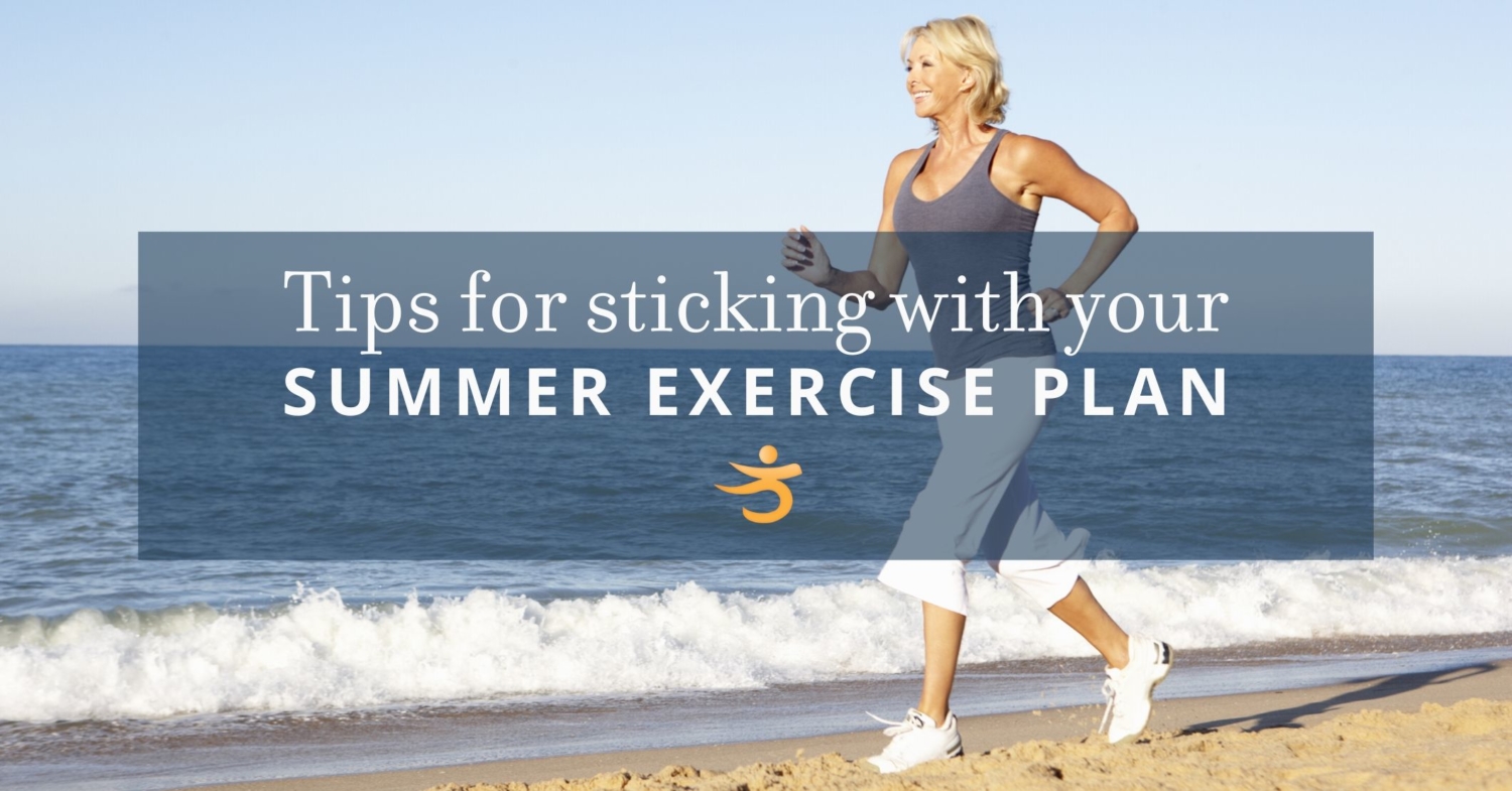 Tips For Sticking With Your Summer Exercise Plan— Better Bones